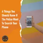 4 Things You Should Know If The Police Want To Search Your Phone